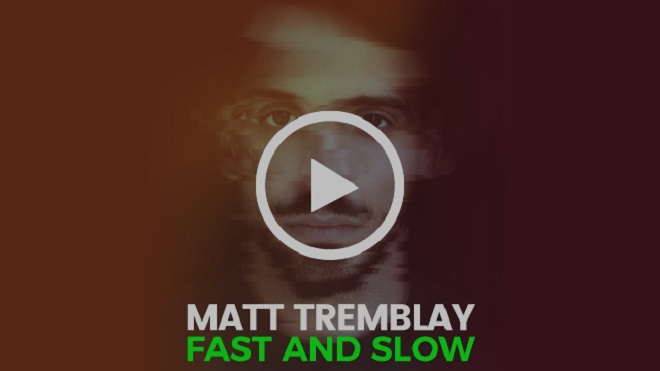 Matt Tremblay présente Fast And Slow, disponible dès demain sur toutes ...